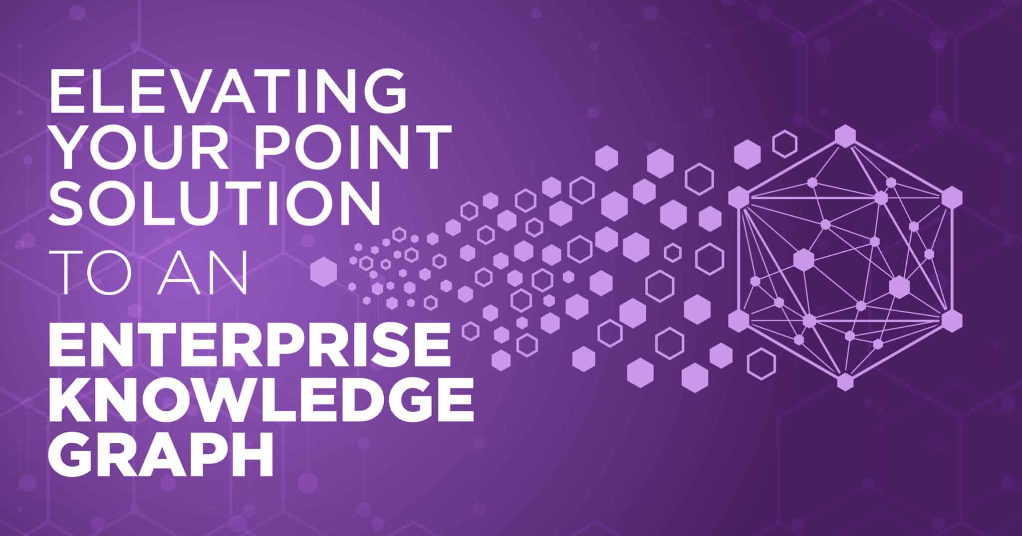Elevating Your Point Solution to an Enterprise Knowledge Graph ... Elevating Your Point Solution to an Enterprise Knowledge Graph ...